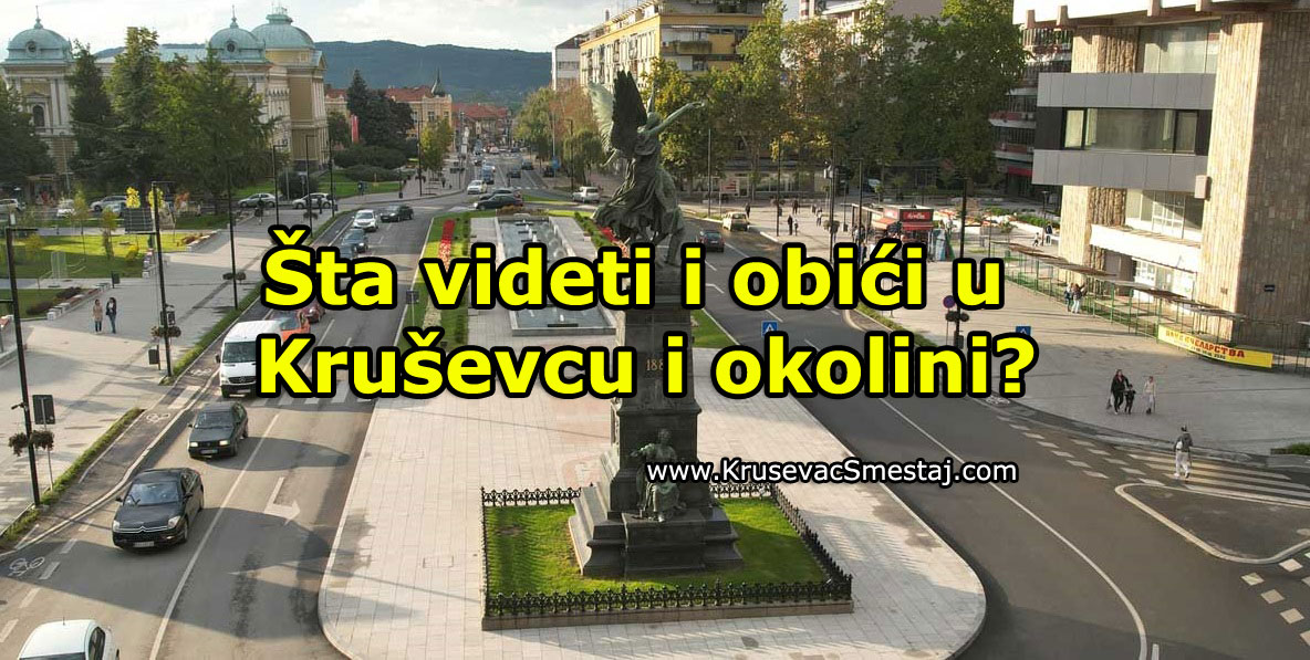 Šta videti i obići u Kruševcu i okolini? - Kruševac Smeštaj